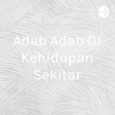 Adab Adab Di Kehidupan Sekitar • A podcast on Spotify for Creators