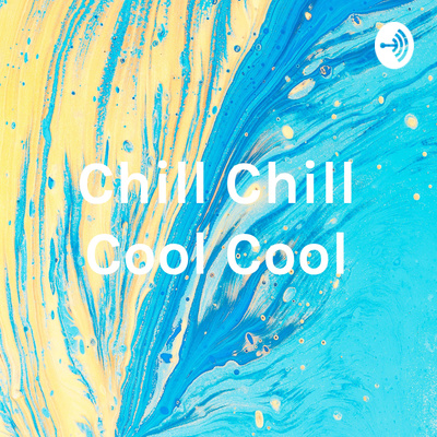 Chill Chill Cool Cool • A podcast on Spotify for Creators