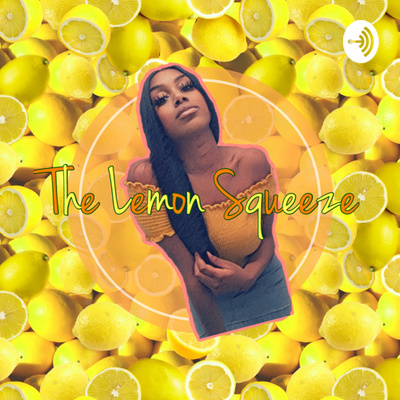 The Lemon Squeeze • A podcast on Spotify for Podcasters