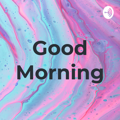 Good Morning • A podcast on Spotify for Podcasters