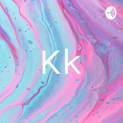 Kk • A podcast on Spotify for Podcasters