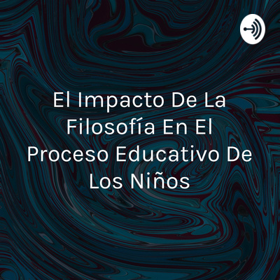 El Impacto De La Filosofía En El Proceso Educativo De Los Niños • A ...
