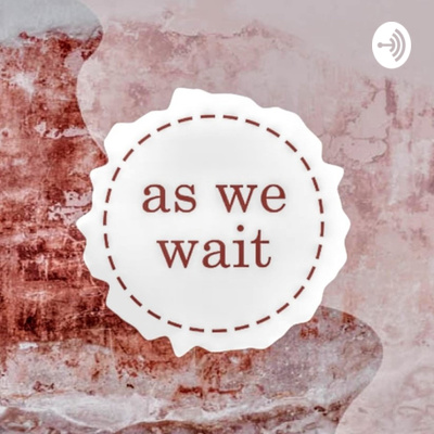 As We Wait • A podcast on Spotify for Creators