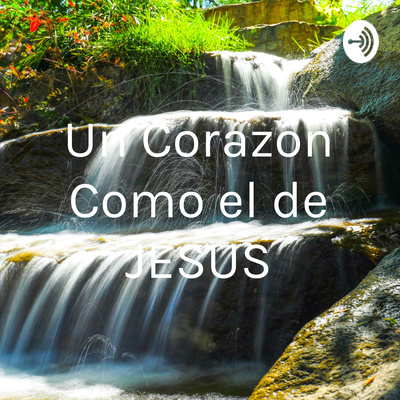 Un Corazón Como el de JESUS • A podcast on Spotify for Podcasters