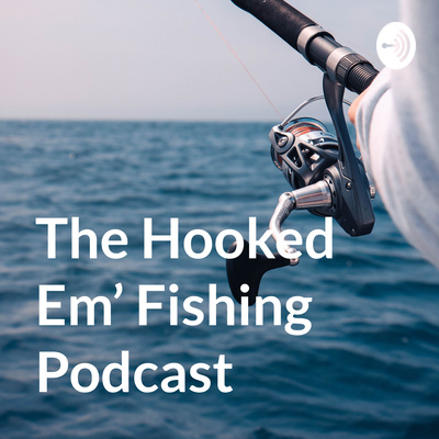 The Hooked Em’ Fishing Podcast • A podcast on Spotify for Creators