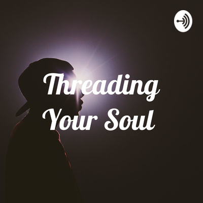 Threading Your Soul • A podcast on Spotify for Creators