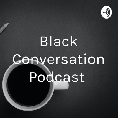 Black Conversation Podcast • A podcast on Spotify for Podcasters