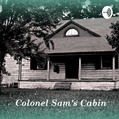 Colonel Sam’s Cabin • A podcast on Spotify for Creators