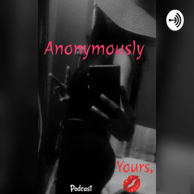 Anonymously Yours, 💋 • A podcast on Spotify for Creators