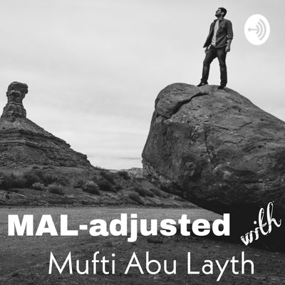 MAL-adjusted with Mufti Abu Layth • A podcast on Spotify for Creators