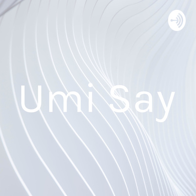 Umi Say • A podcast on Spotify for Creators