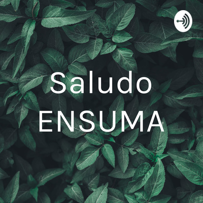 Saludo ENSUMA • A podcast on Spotify for Podcasters