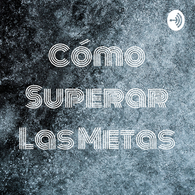 Cómo Superar Las Metas • A podcast on Spotify for Creators