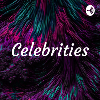 Celebrities • A podcast on Spotify for Creators