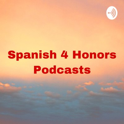 Spanish 4 Honors Podcasts • A podcast on Spotify for Creators