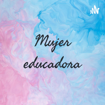 Mujer educadora • A podcast on Spotify for Creators
