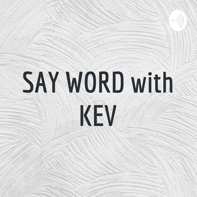 SAY WORD with KEV • A podcast on Spotify for Creators