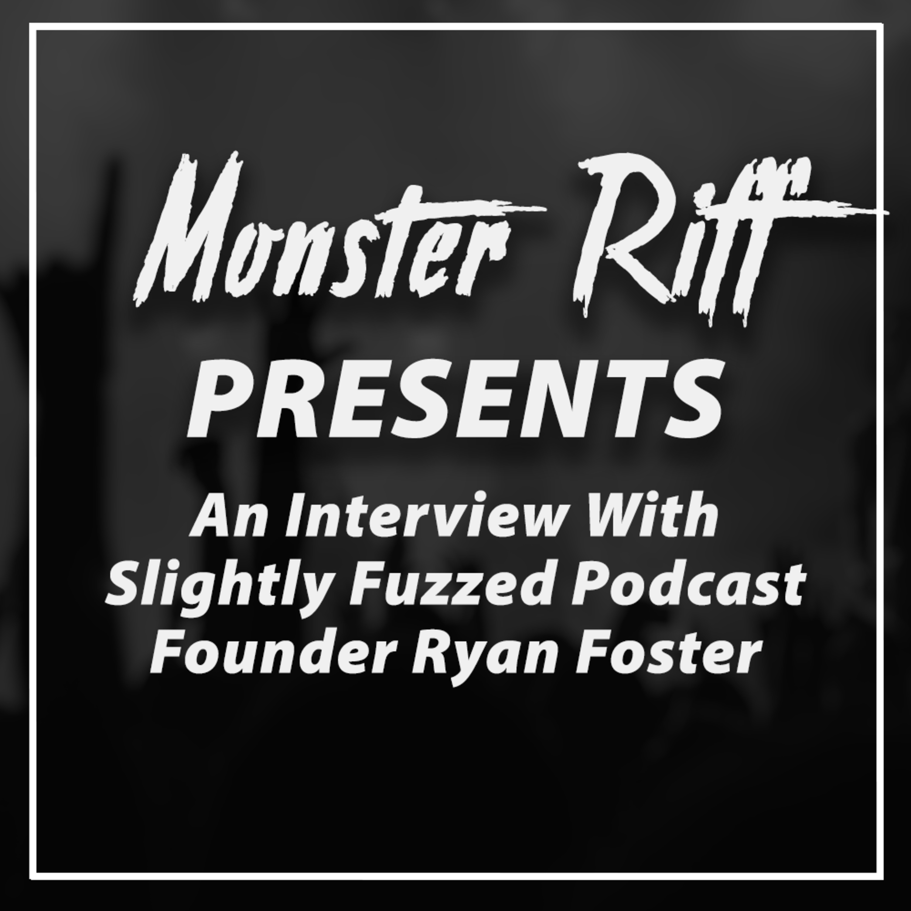 An Interview With Slightly Fuzzed Podcast Founder Ryan Foster – Monster ...