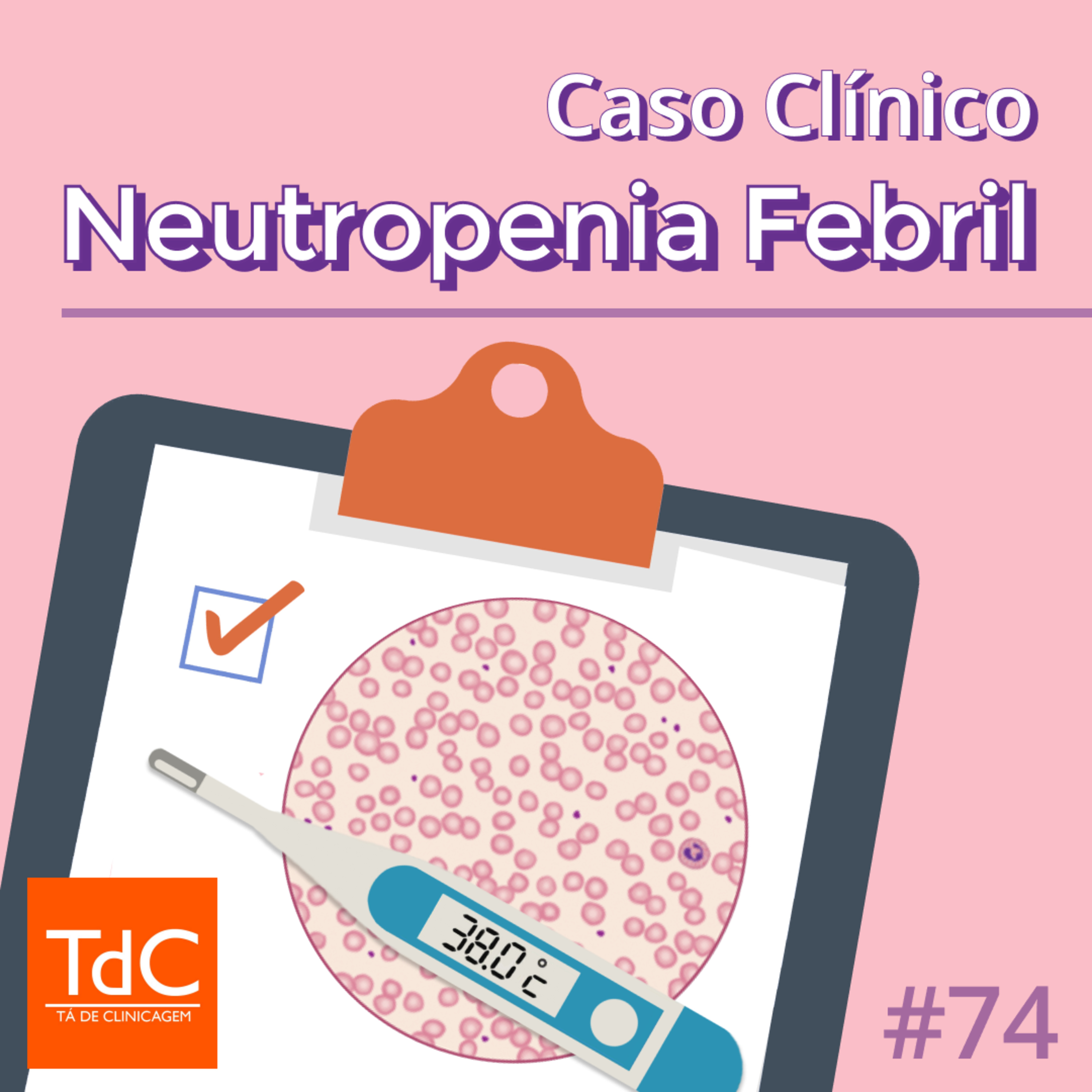 Episódio 74: Caso Clínico de Neutropenia Febril | TdC