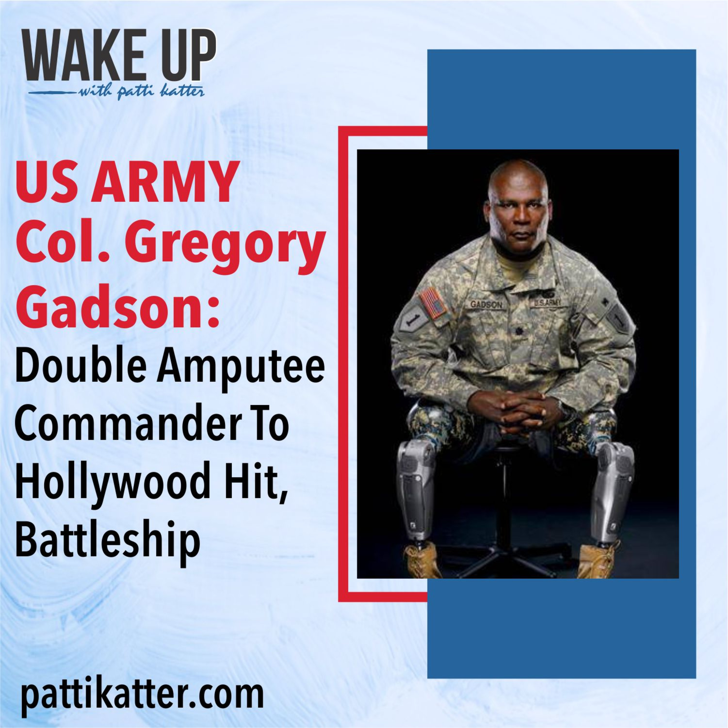 Wake Up With Patti Katter Podcast - US ARMY COL Gregory Gadson: Double ...