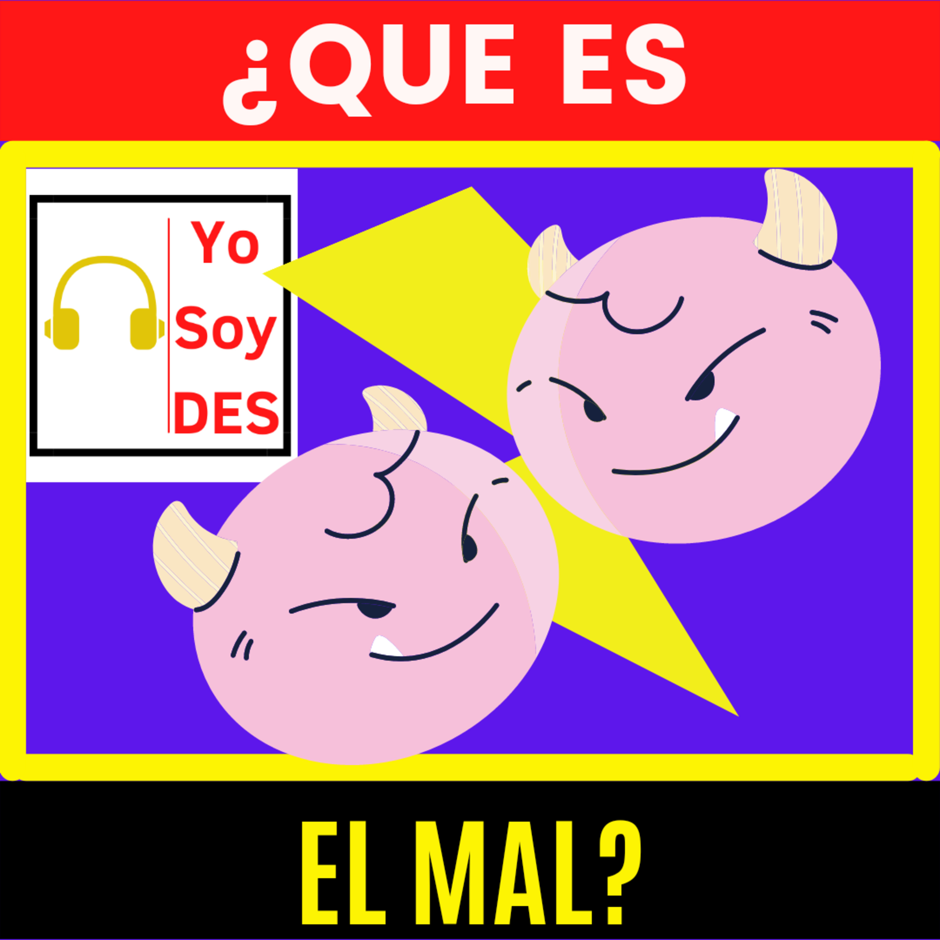 Descubre ¿Qué es el mal? – Yo Soy DES – Podcast – Podtail