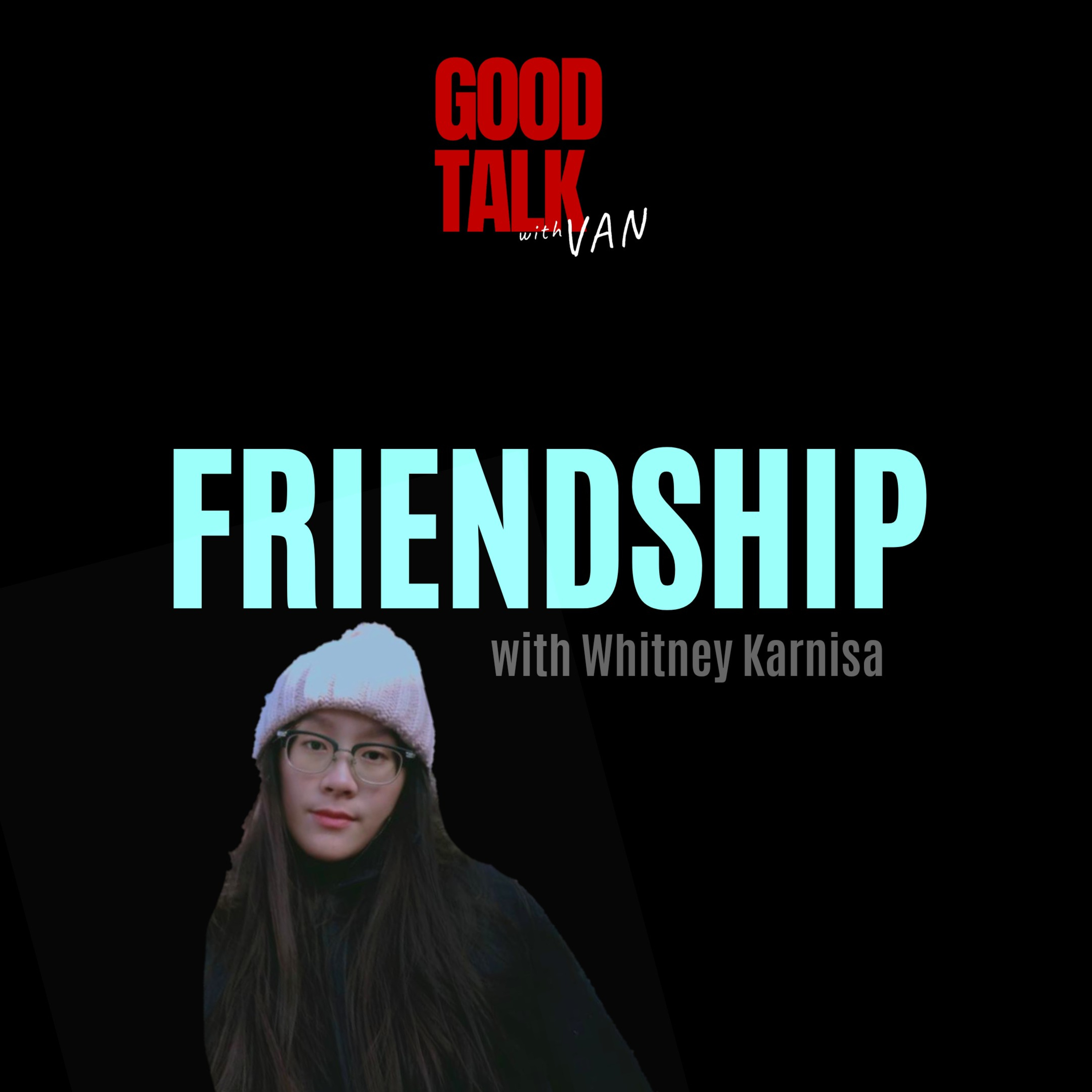FRIENDSHIP (with Whitney Karnisa) by GOOD TALK | Podchaser
