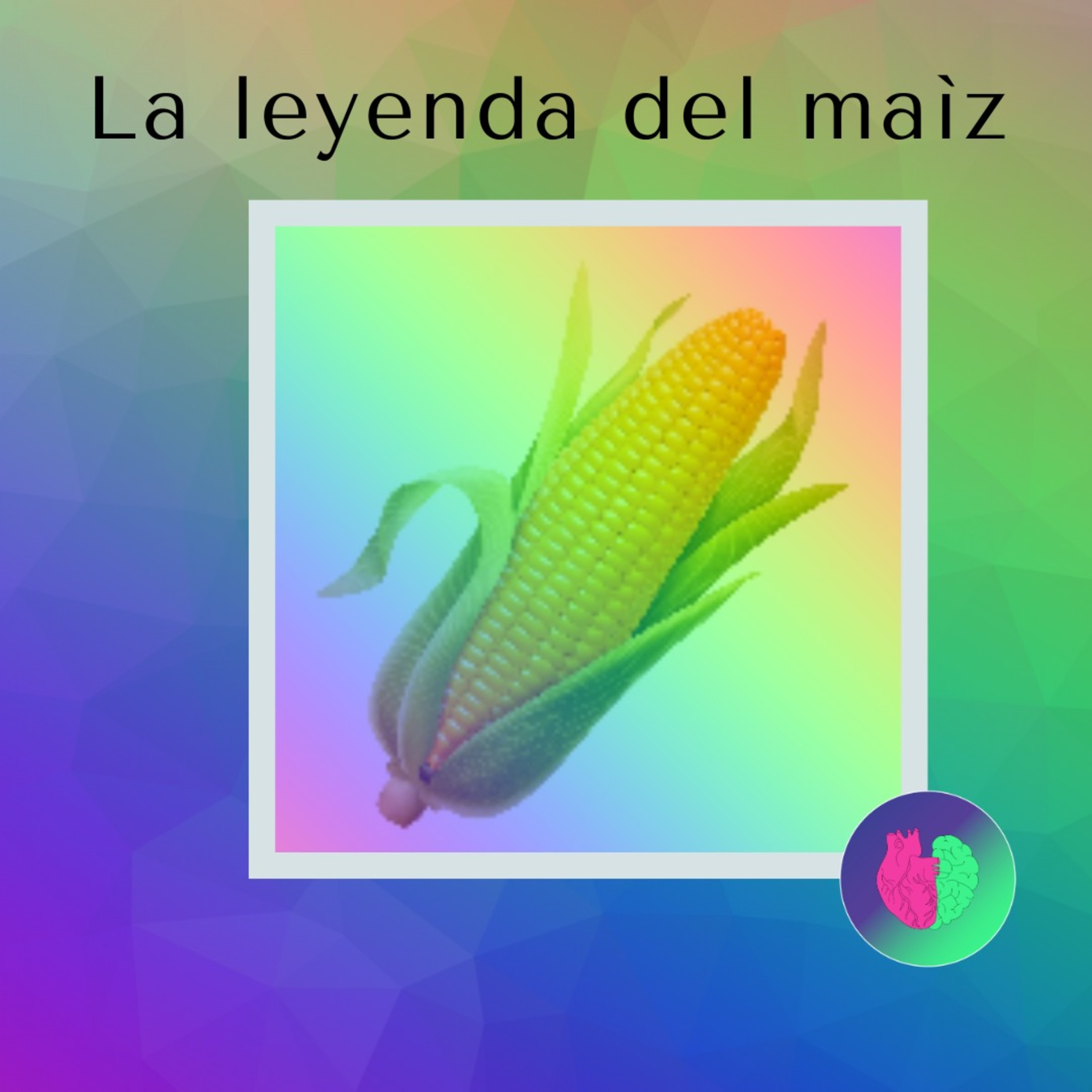 La leyenda del maíz – Mente & Corazón – Podcast – Podtail