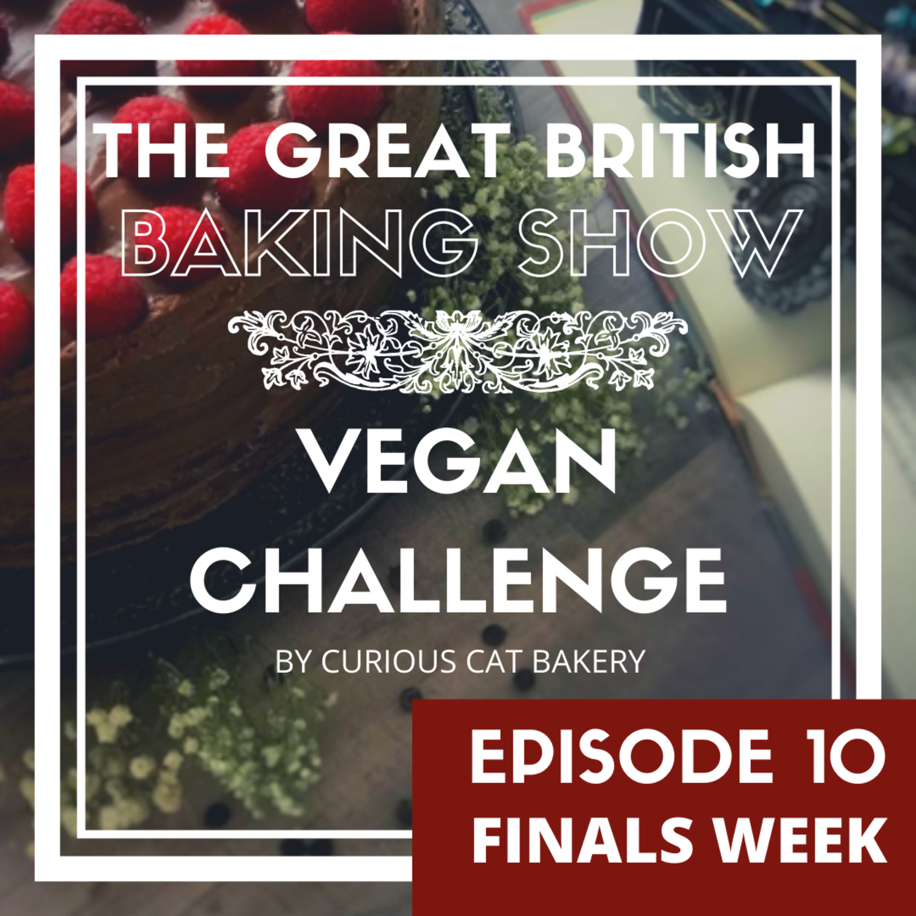 EPISODE 10: FINALS WEEK – The Great British Baking Show Vegan Challenge ...