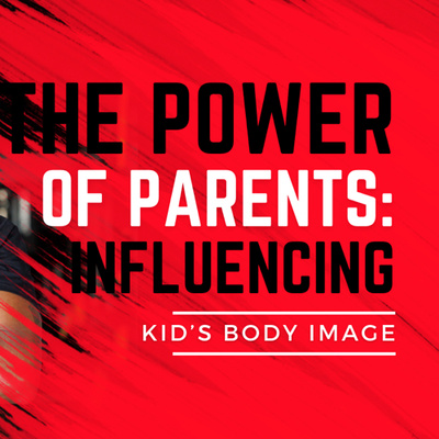 The Power of Parents: Influencing Kids’ Body Image by Fit and Focused ...