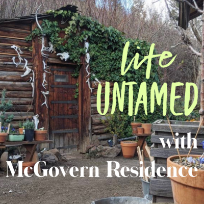 EP 8 Life Outside the Lines: McGovern Residence by Life UNTAMED