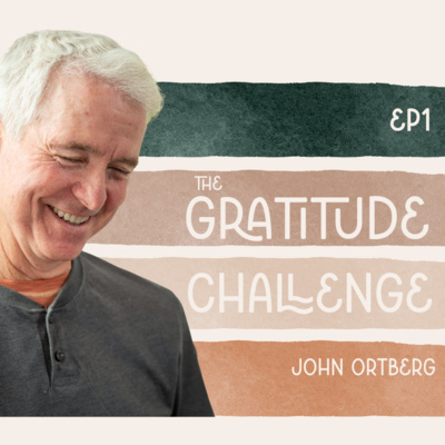 1. The Gratitude Challenge | John Ortberg by John Ortberg