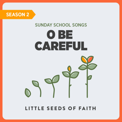 O Be Careful by Little Seeds of Faith
