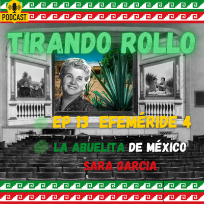 Ep. 13 EFEMÉRIDE 4 "SARA GARCÍA, LA ABUELITA DE MÉXICO" by Tirando Rollo
