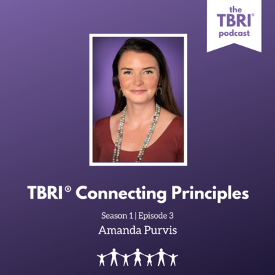 TBRI® Connecting Principles with Amanda Purvis by The TBRI Podcast