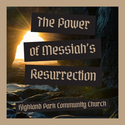 The Power of Messiah's Resurrection by Highland Park Community Church