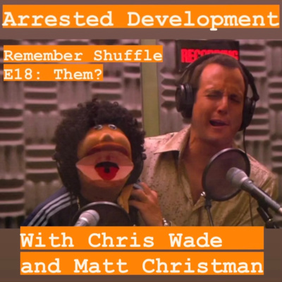 Arrested Development: E18 Them? With Chris Wade and Matt Christman by Remember Shuffle