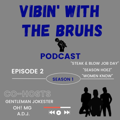 S1 Ep2 Vibin' With The Bruhs Podcast "Steak & Blow Job Day" "Season Hoez" "Women Know" by Vibin ...