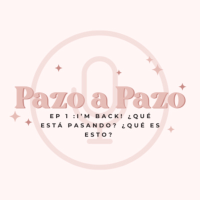 Ep 1: I'M BACK! ¿Qué está pasando? ¿Qué es esto? ☺︎ by Pazo a Pazo