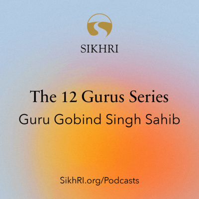 Ep87 - 12 Gurus Series: Guru Gobind Singh Sahib | The Sikh Cast by The ...