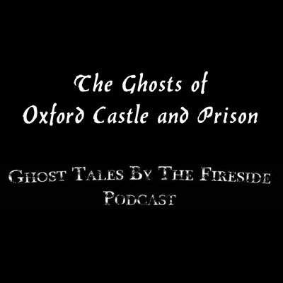 The Ghosts of Oxford Castle and Prison - True Ghost Stories by Ghost Tales by the Fireside ...