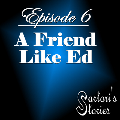Episode 6: A Friend Like Ed by Sartori's Stories