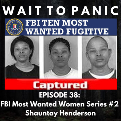 38 - FBI Most Wanted Women Series #2: Shauntay Henderson by Wait To Panic