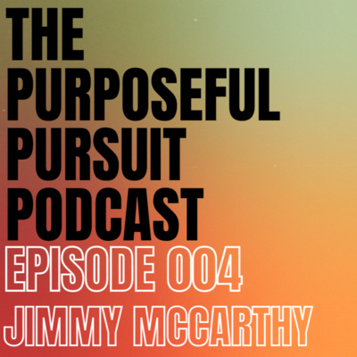 004 Jimmy McCarthy on a 10 Year Challenge by Purposeful Pursuit Podcast