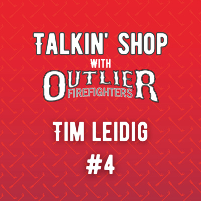 #4: Tim Leidig by Talkin' Shop with Outlier Firefighters