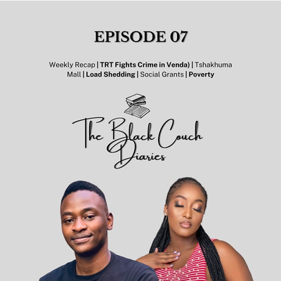 The Black Couch Diaries | EP 07 | Recaps, TRT Fights Crime, Load Shedding, Child Grant, Poverty ...