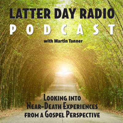 A Fresh Look at Near-Death Experiences with Martin Tanner by Latter Day ...