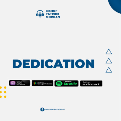 DEDICATION PART 1 by Bishop Patrick Morgan