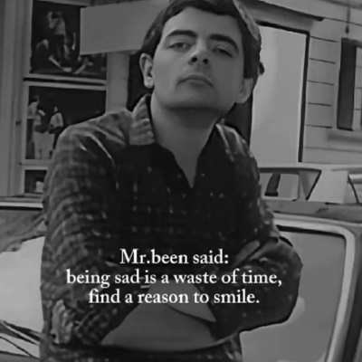 MR.BEAN Always Find a reason to smile .Being sad is a waste of time ⏲️ ...