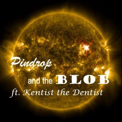 4. Pindrop and the Blob ft. Kentist the Dentist by Pindrop and the Blob