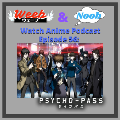 Episode 56: Psycho-Pass by Weeb and Noob Watch Anime Podcast